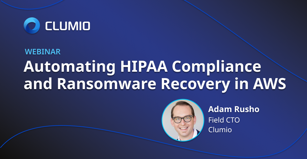 Automating HIPAA Compliance and Ransomware Recovery in AWS - Clumio Automating HIPAA Compliance and Ransomware Recovery in AWS - Clumio